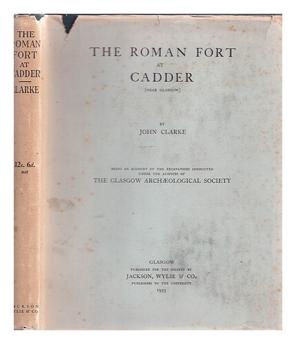 CLARKE, JOHN (1894-) The Roman fort at Cadder (near Glasgow) / by John ...