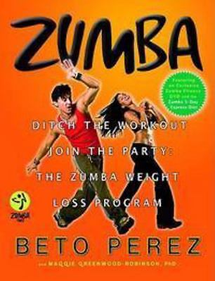 Zumba: Ditch the Workout, Join the Party! the Zumba Weight Loss Program ...