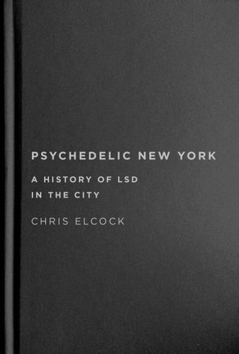 Intoxicating Histories Ser.: Psychedelic New York : A History of LSD in ...