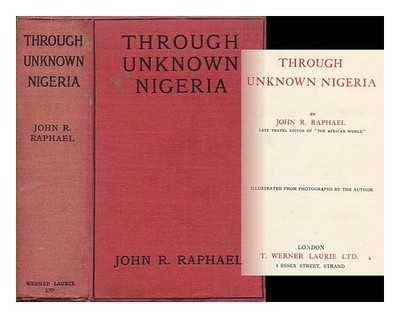 Raphael, John r. Through Unknown Nigeria, by John R. Raphael, Illustrated from P | eBay