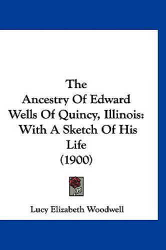 The Ancestry of Edward Wells of Quincy, Illinois : With A Sketch of His ...