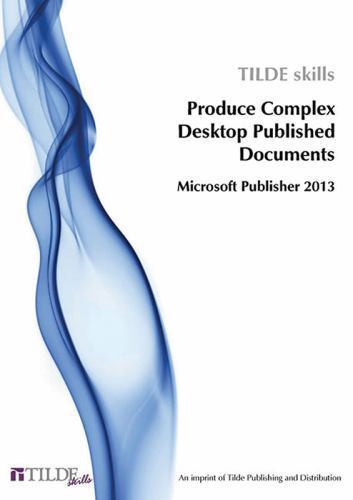 Tilde Skills Ser.: Microsoft Publisher 2013: Produce Complex Desktop ...