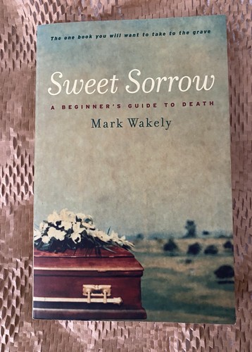 Sweet Sorrow: A Beginner's Guide To Death by Mark Wakely (Paperback ...