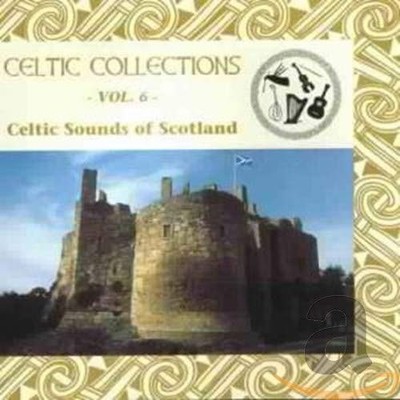 Celtic Sounds of Scotland: Celtic Collections, Vol. 6 by Various ...