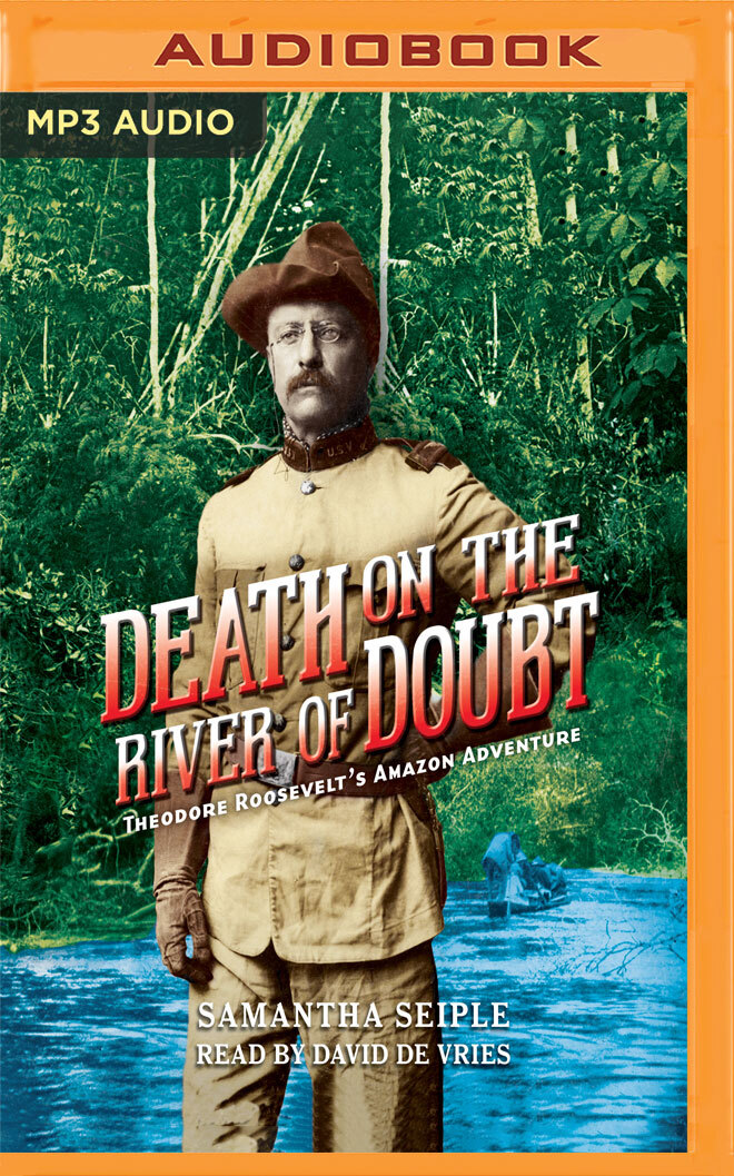 Death on the River of Doubt : Theodore Roosevelt's Amazon Adventure by ...