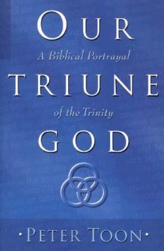Our Triune God : A Biblical Portrayal of the Trinity by Peter Toon ...