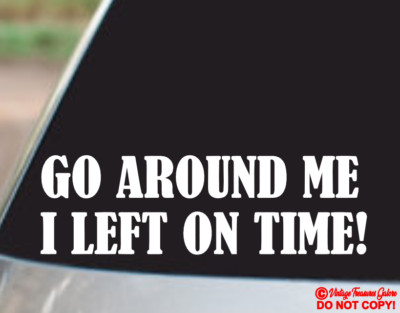 GO AROUND ME I LEFT ON TIME Vinyl Decal Sticker Car Truck Window Wall ...