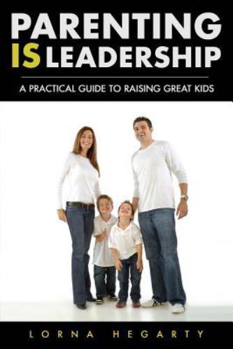 Parenting Is Leadership : A Practical Guide to Raising Great Kids by ...