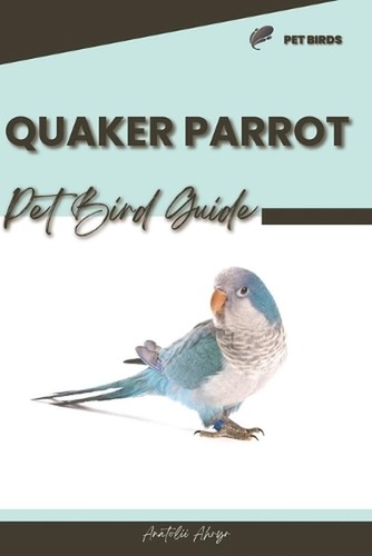 Quaker Parrot: Pet bird guide by Anatolii Ahryr Paperback Book ...