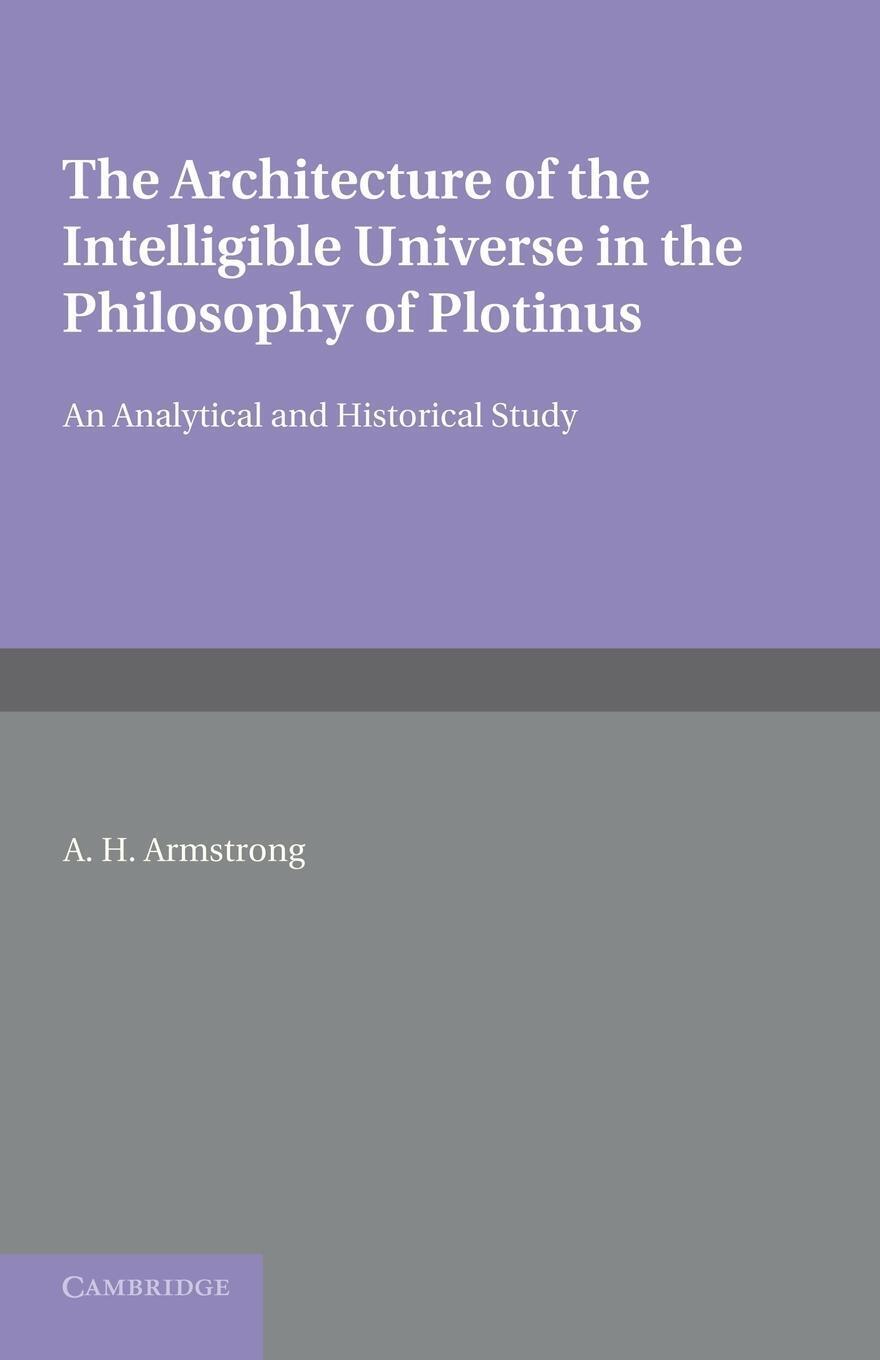 The Architecture of the Intelligible Universe in the Philosophy of Plotinus von A. H. Armstrong ...