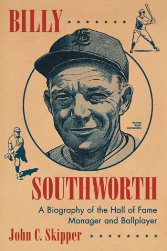 Billy Southworth : A Biography of the Hall of Fame Manager and Ballplayer by John C. Skipper ...