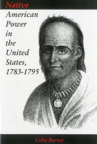 Native American Power in the United States, 1783-1795 by Celia Barnes ...