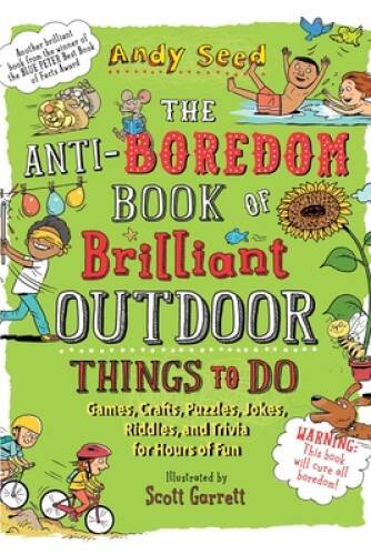 The Anti-Boredom Book of Brilliant Outdoor Things to Do: Games, Crafts ...