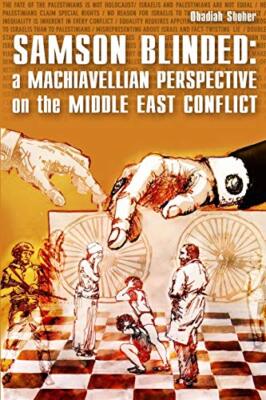 Samson Blinded: A Machiavellian Perspective on the Middle East Conflict ...