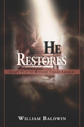 HE RESTORES: GOD'S PLAN TO RESTORE FALLEN LEADERS By William Baldwin ...