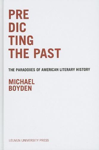 Predicting the Past : The Paradoxes of American Literary History by ...