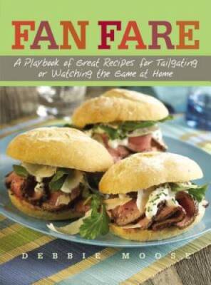 Fan Fare: A Playbook of Great Recipes for Tailgating or Watching the ...