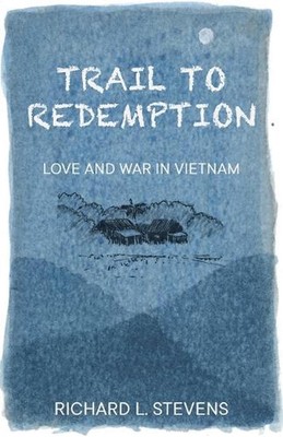 Trail to Redemption: Love and War in Vietnam by Richard Stevens ...