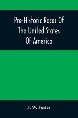 Pre-Historic Races Of The United States Of America by J W Foster: New ...