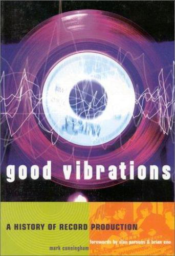 Good Vibrations : A History of Record Production by Mark E. Cunningham ...