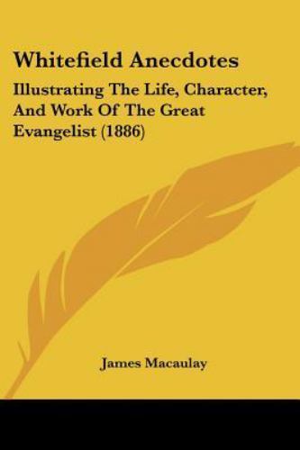 Whitefield Anecdotes : Illustrating the Life, Character, and Work of ...