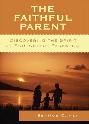 Faithful Parent : Discovering the Spirit of Purposeful Parenting by ...