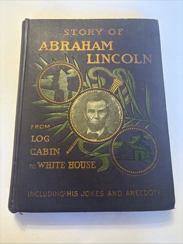 “Story Of Abraham Lincoln…Log Cabin To White House” E. Gridley. 1902 ...