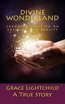 Divine Wonderland: Shedding Light on an Exciting New Reality: A True ...
