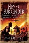 Never Surrender: Dramatic Escapes From Japanese Prison Camps by Mark ...