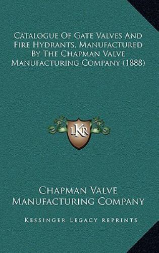 Catalogue of Gate Valves and Fire Hydrants, Manufactured by the Chapman ...