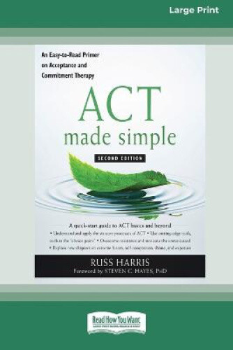 ACT Made Simple: An Easy-To-Read Primer on Acceptance and Commitment ...