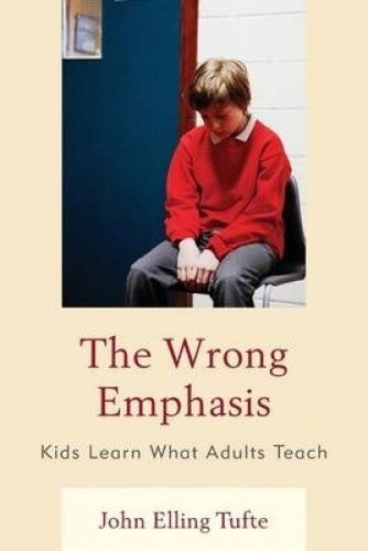 The Wrong Emphasis: Kids Learn What Adults Teach by John Elling Tufte ...