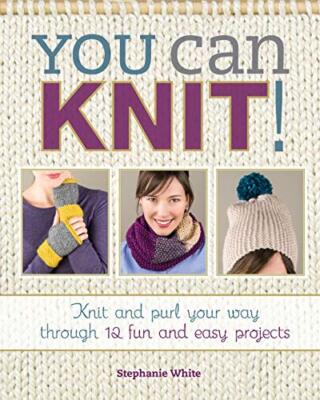 You Can Knit!: Knit and Purl Your W..., White, Stephani 9781440243967| eBay