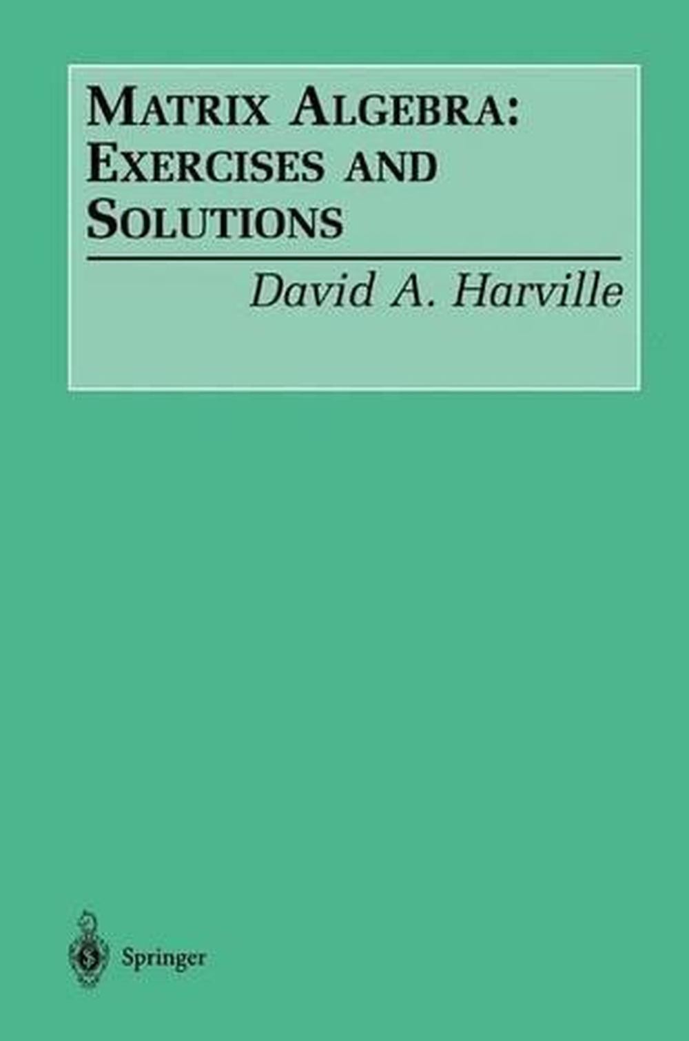 Matrix Algebra: Exercises and Solutions by David A. Harville (English ...