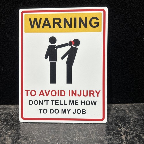Funny WARNING TO AVOID SERIOUS INJURY DONT TELL ME HOW TO DO MY JOB ...