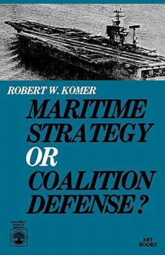 Maritime Strategy or Coalition Defense? by Robert W. Komer (1984, Trade ...