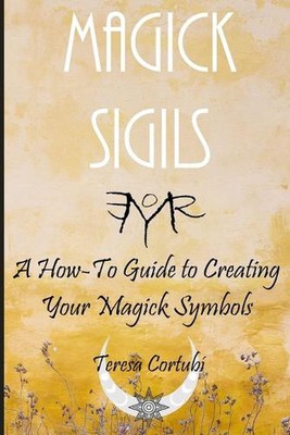 Magick Sigils: A How-To Guide to Creating Your Magic Symbols by Teresa ...