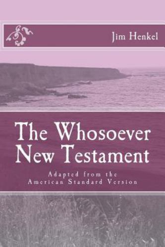 Whosoever New Testament : Adapted from the American Standard Version by ...