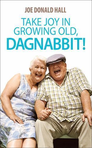 Take Joy in Growing Old, Dagnabbit! by Joe Donald Hall (2015, Trade ...