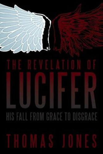 The Revelation of Lucifer: His Fall from Grace to Disgrace by Jones ...