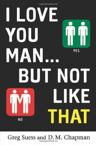 I LOVE YOU, MAN . . . BUT NOT LIKE THAT By D M Chapman & Greg Suess ...