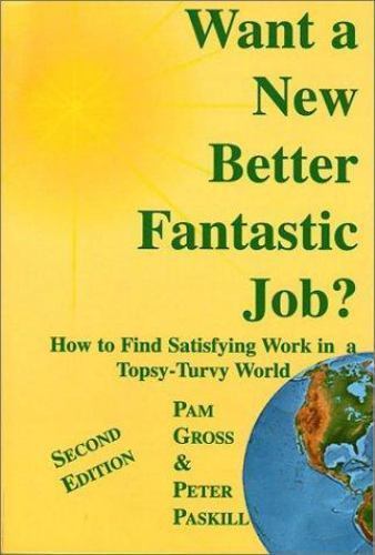 Want a New Better Fantastic Job?: How to Find Satisfying Work in a ...