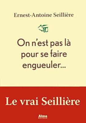 On n'est pas là pour se faire engueuler| Seilliere Ernest-antoine| Très ...