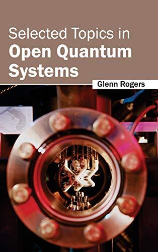 Selected Topics in Open Quantum Systems, Rogers 9781632384133 Free ...