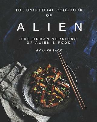 The Unofficial Cookbook of Alien: The Human Versions of Alien's Food by ...