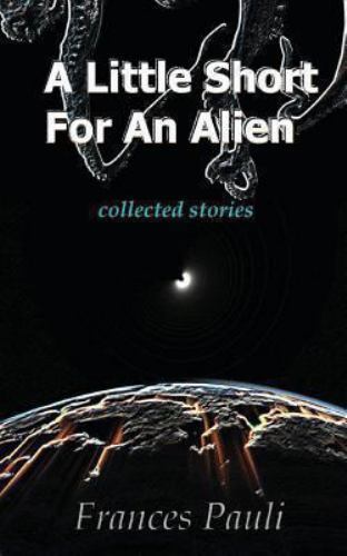 Little Short for an Alien : Short Story Collection by Frances Pauli ...