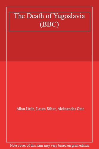 The Death of Yugoslavia (BBC) By Allan Little, Laura Silber, Aleksandar ...