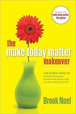 The Make Today Matter Makeover: The 26 Best Ways to Recapture Daily ...