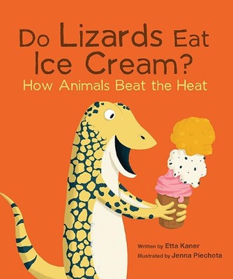 Do Lizards Eat Ice Cream?: How Animals Beat the Heat by Etta Kaner ...