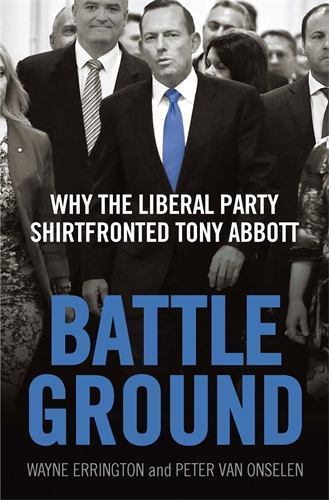 Battleground : Why the Liberal Party Shirtfronted Tony Abbott by Peter ...